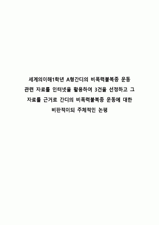 세계의이해1학년 A형간디의 비폭력불복종 운동 관련 자료를 인터넷을 활용하여 3건을 선정하고 그 자료를 근거로 간디의 비폭력불복종 운동에 대한 비판적이되 주체적인 논평