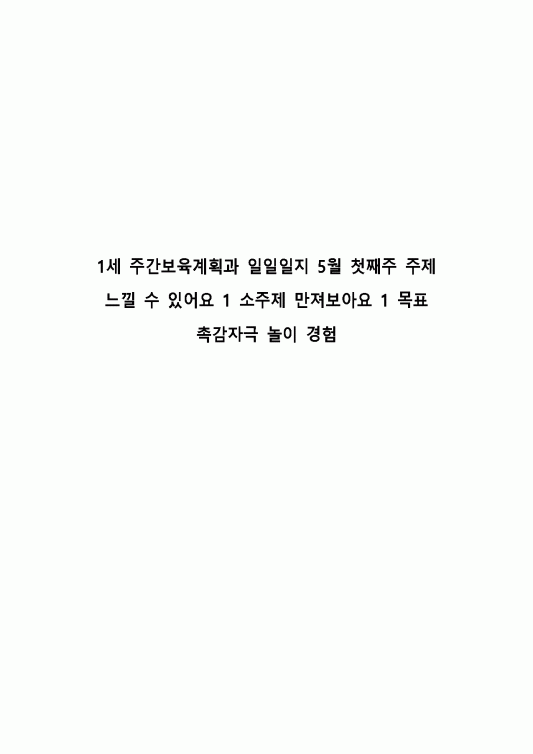 1세 주간보육계획과 일일일지 5월 첫째주 주제 느낄 수 있어요 1 소주제 만져보아요 1 목표 촉감자극 놀이 경험
