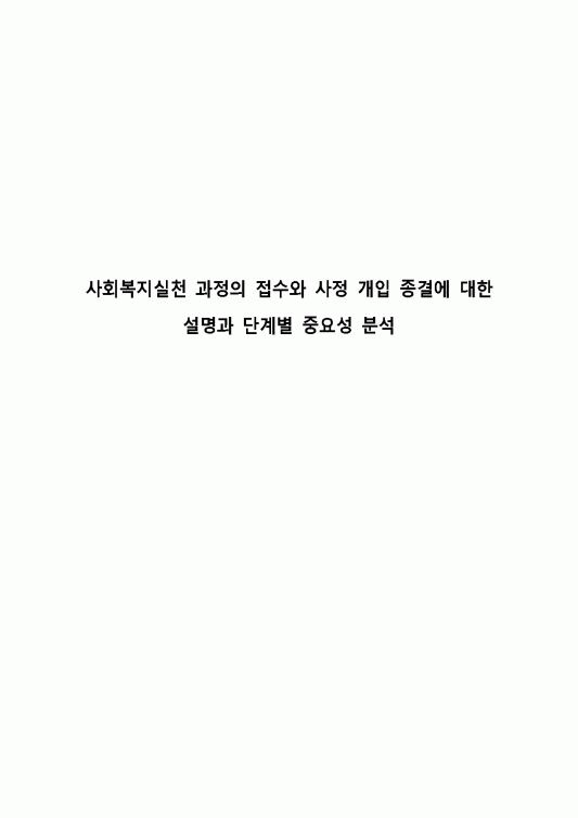 사회복지실천 과정의 접수와 사정 개입 종결에 대한 설명과 단계별 중요성 분석