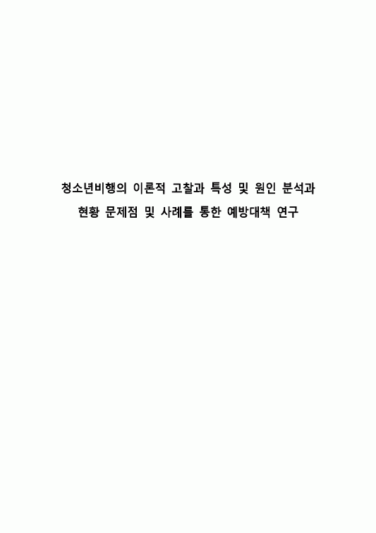 청소년비행의 이론적 고찰과 특성 및 원인 분석과 현황 문제점 및 사례를 통한 예방대책 연구