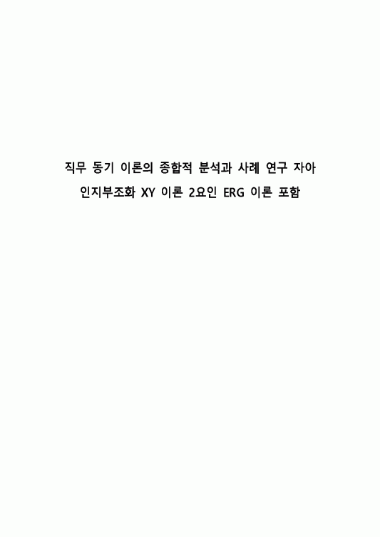 직무 동기 이론의 종합적 분석과 사례 연구 자아 인지부조화 XY 이론 2요인 ERG 이론 포함