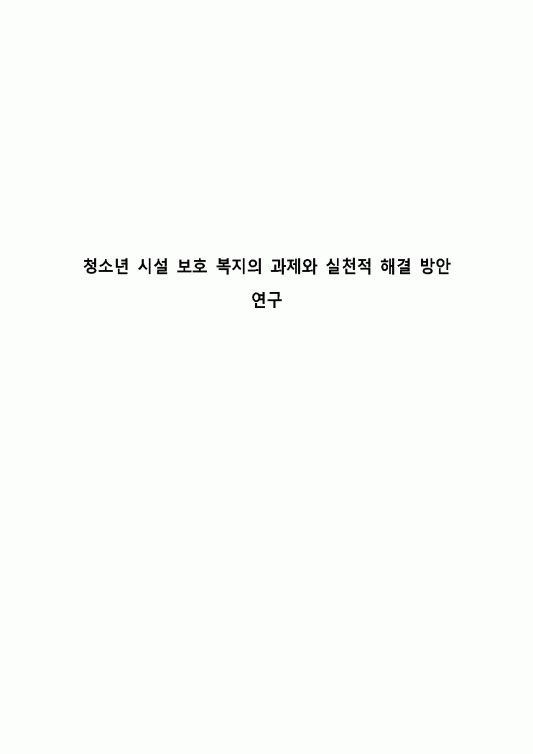 청소년 시설 보호 복지의 과제와 실천적 해결 방안 연구