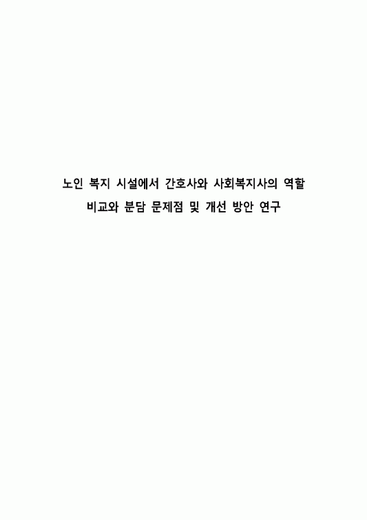 노인 복지 시설에서 간호사와 사회복지사의 역할 비교와 분담 문제점 및 개선 방안 연구