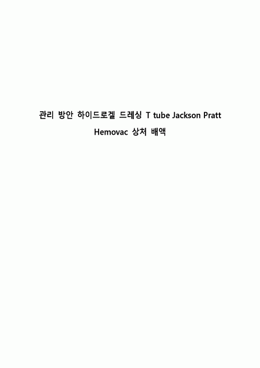 관리 방안 하이드로겔 드레싱 T tube Jackson Pratt Hemovac 상처 배액