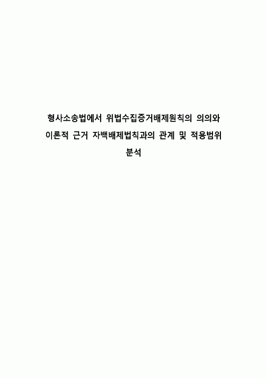 형사소송법에서 위법수집증거배제원칙의 의의와 이론적 근거 자백배제법칙과의 관계 및 적용범위 분석