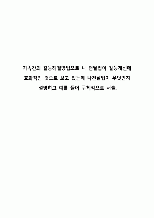 가족간의 갈등해결방법으로 나 전달법이 갈등개선에 효과적인 것으로 보고 있는데 나전달법이 무엇인지 설명하고 예를 들어 구체적으로 서술.