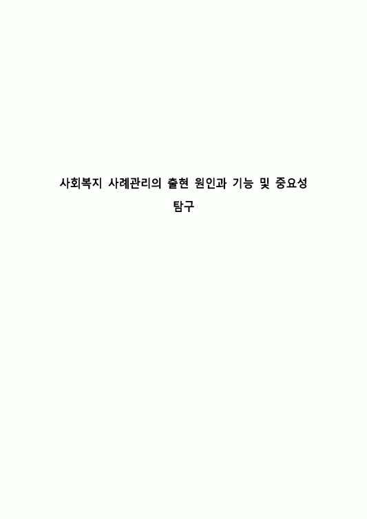 사회복지 사례관리의 출현 원인과 기능 및 중요성 탐구