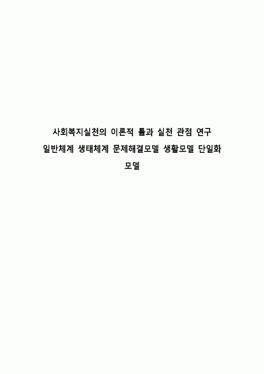 사회복지실천의 이론적 틀과 실천 관점 연구 일반체계 생태체계 문제해결모델 생활모델 단일화 모델