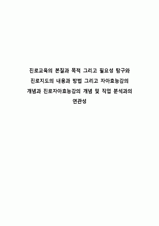 진로교육의 본질과 목적 그리고 필요성 탐구와 진로지도의 내용과 방법 그리고 자아효능감의 개념과 진로자아효능감의 개념 및 직업 분석과의 연관성