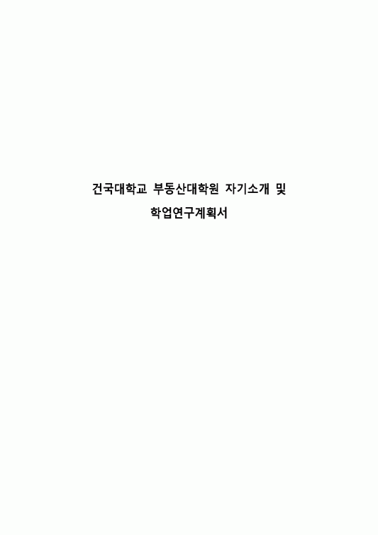 건국대학교 부동산대학원 자기소개 및 학업연구계획서