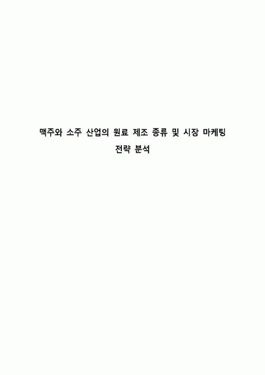 맥주와 소주 산업의 원료 제조 종류 및 시장 마케팅 전략 분석