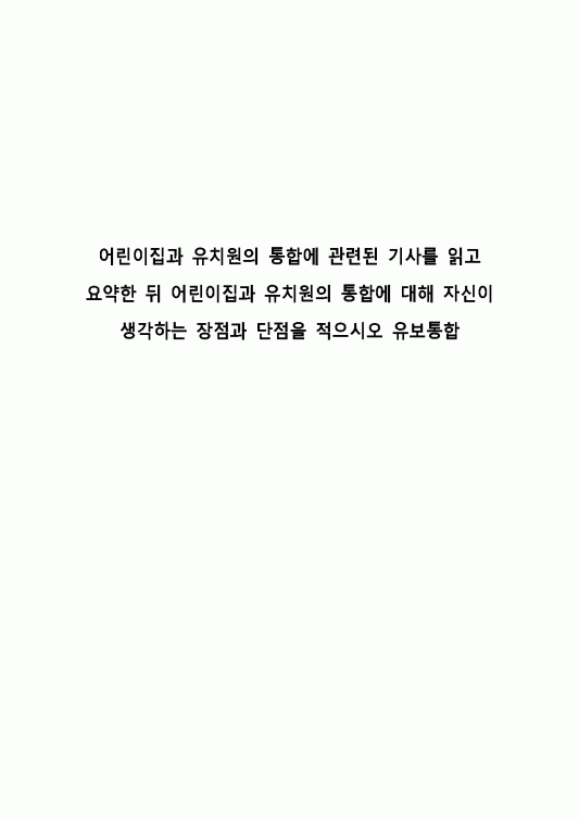 어린이집과 유치원의 통합에 관련된 기사를 읽고 요약한 뒤 어린이집과 유치원의 통합에 대해 자신이 생각하는 장점과 단점을 적으시오 유보통합