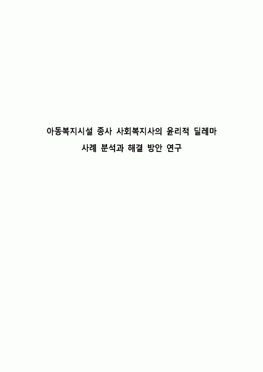 아동복지시설 종사 사회복지사의 윤리적 딜레마 사례 분석과 해결 방안 연구