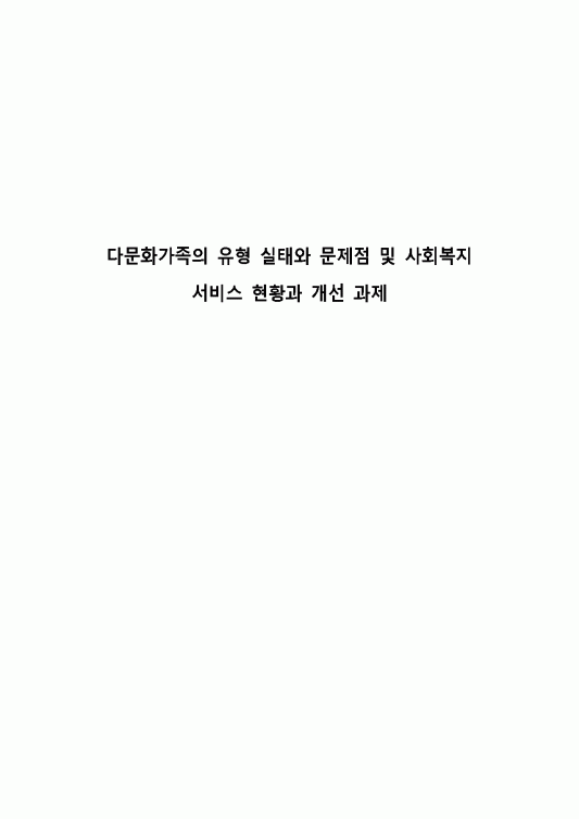 다문화가족의 유형 실태와 문제점 및 사회복지 서비스 현황과 개선 과제