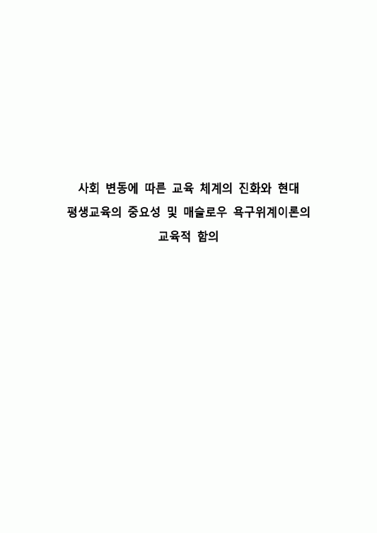 사회 변동에 따른 교육 체계의 진화와 현대 평생교육의 중요성 및 매슬로우 욕구위계이론의 교육적 함의