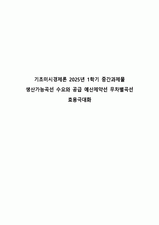 기초미시경제론 2025년 1학기 중간과제물 생산가능곡선 수요와 공급 예산제약선 무차별곡선 효용극대화