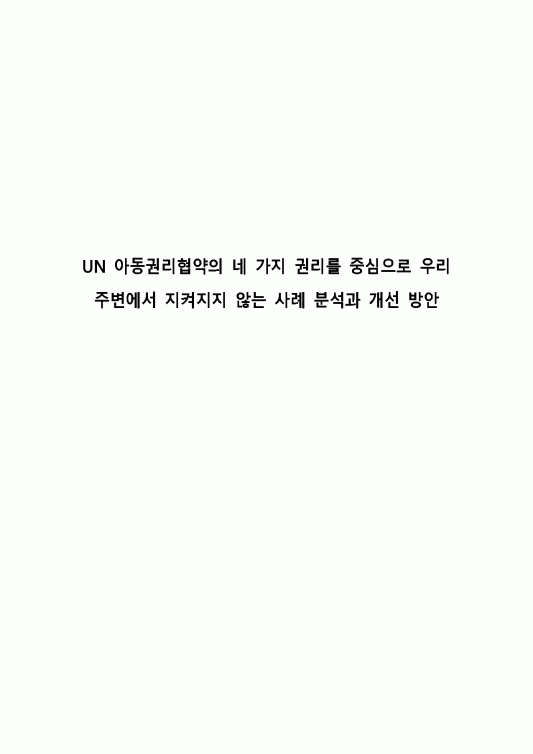 UN 아동권리협약의 네 가지 권리를 중심으로 우리 주변에서 지켜지지 않는 사례 분석과 개선 방안