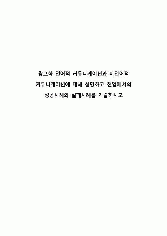 광고학 언어적 커뮤니케이션과 비언어적 커뮤니케이션에 대해 설명하고 현업에서의 성공사례와 실패사례를 기술하시오