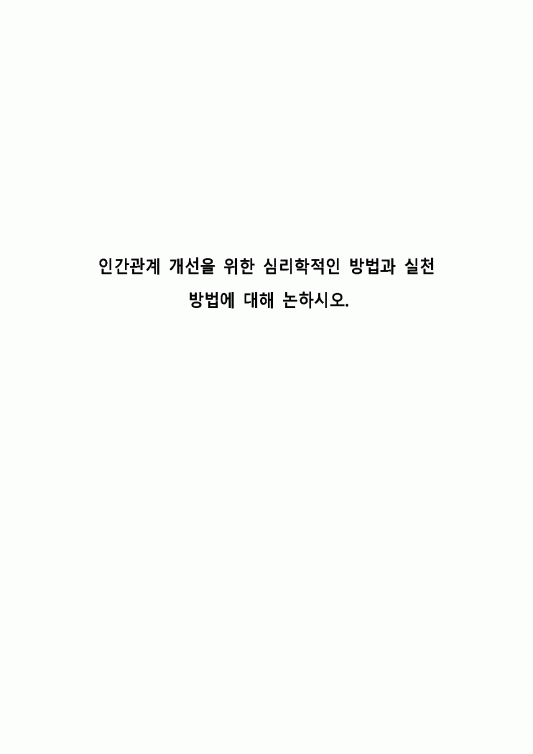 인간관계 개선을 위한 심리학적인 방법과 실천 방법에 대해 논하시오.