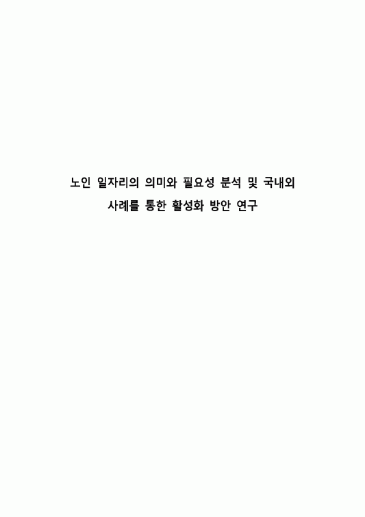 노인 일자리의 의미와 필요성 분석 및 국내외 사례를 통한 활성화 방안 연구