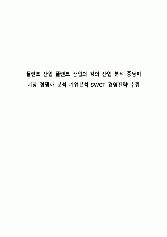 플랜트 산업 플랜트 산업의 정의 산업 분석 중남미 시장 경쟁사 분석 기업분석 SWOT 경영전략 수립