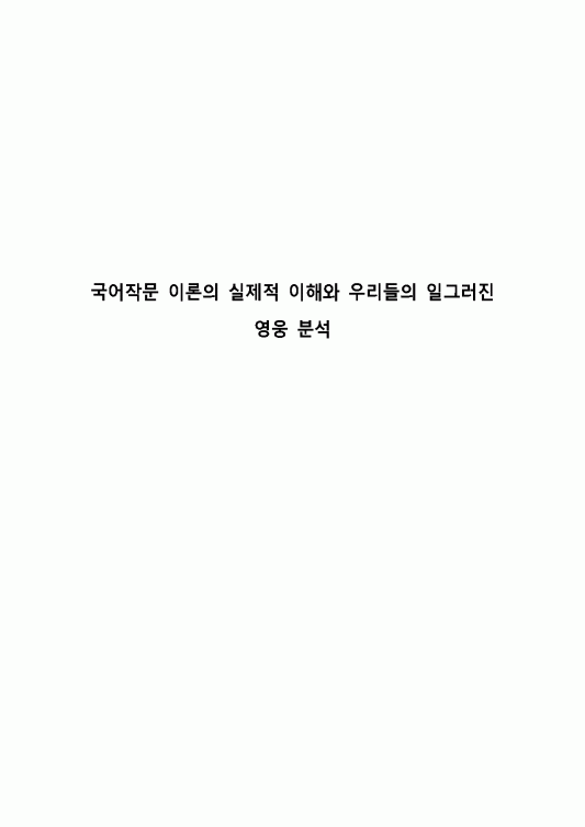 국어작문 이론의 실제적 이해와 우리들의 일그러진 영웅 분석