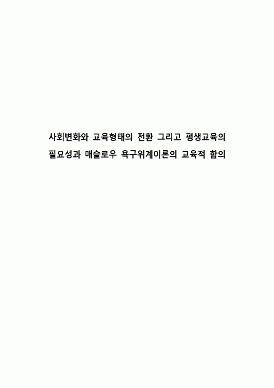 사회변화와 교육형태의 전환 그리고 평생교육의 필요성과 매슬로우 욕구위계이론의 교육적 함의