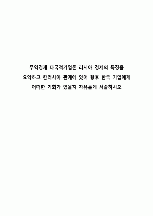 무역경제 다국적기업론 러시아 경제의 특징을 요약하고 한러시아 관계에 있어 향후 한국 기업에게 어떠한 기회가 있을지 자유롭게 서술하시오