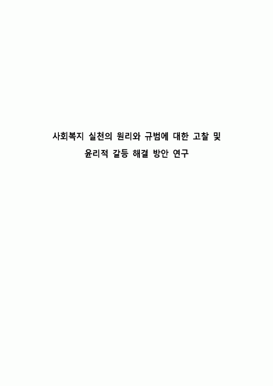사회복지 실천의 원리와 규범에 대한 고찰 및 윤리적 갈등 해결 방안 연구