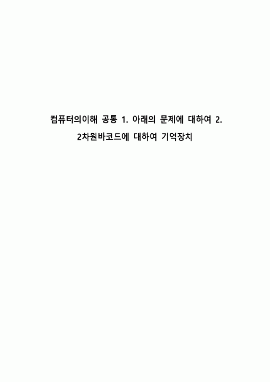 컴퓨터의이해 공통 1. 아래의 문제에 대하여 2. 2차원바코드에 대하여 기억장치