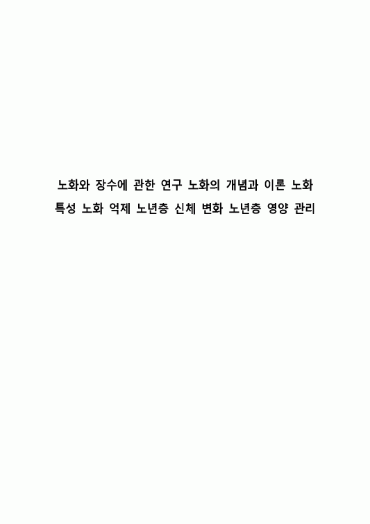 노화와 장수에 관한 연구 노화의 개념과 이론 노화 특성 노화 억제 노년층 신체 변화 노년층 영양 관리