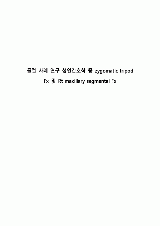 골절 사례 연구 성인간호학 중 zygomatic tripod Fx 및 Rt maxillary segmental Fx