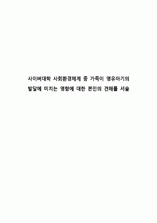 사이버대학 사회환경체계 중 가족이 영유아기의 발달에 미치는 영향에 대한 본인의 견해를 서술