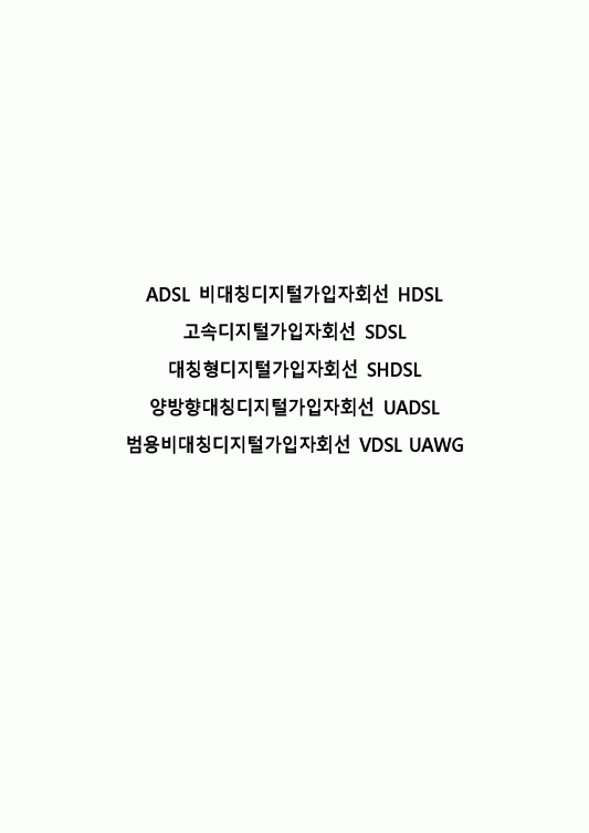 ADSL 비대칭디지털가입자회선 HDSL 고속디지털가입자회선 SDSL 대칭형디지털가입자회선 SHDSL 양방향대칭디지털가입자회선 UADSL 범용비대칭디지털가입자회선 VDSL UAWG