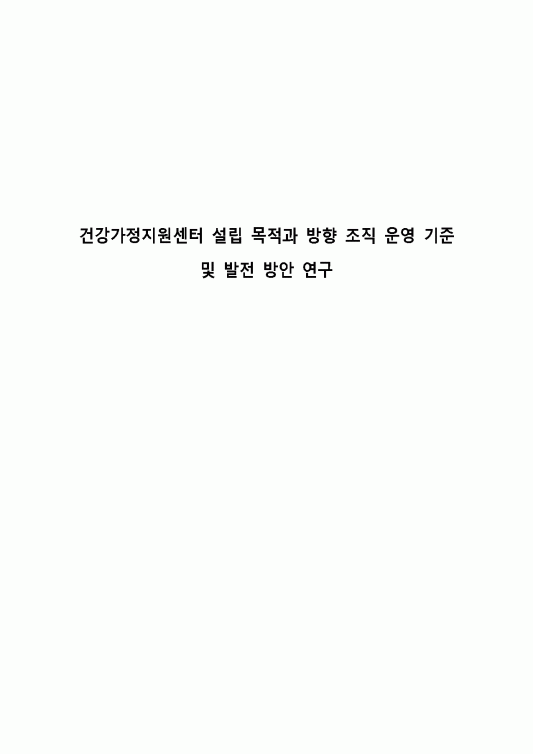 건강가정지원센터 설립 목적과 방향 조직 운영 기준 및 발전 방안 연구