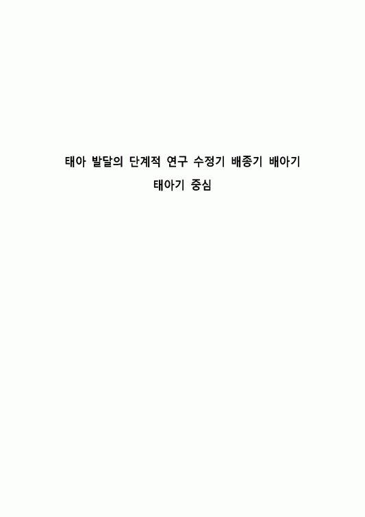 태아 발달의 단계적 연구 수정기 배종기 배아기 태아기 중심