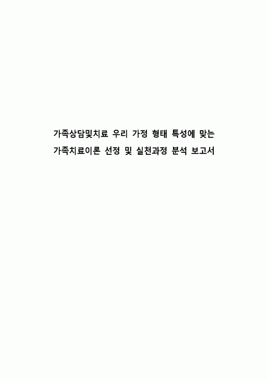 가족상담및치료 우리 가정 형태 특성에 맞는 가족치료이론 선정 및 실천과정 분석 보고서