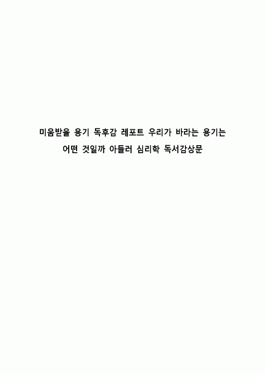 미움받을 용기 독후감 레포트 우리가 바라는 용기는 어떤 것일까 아들러 심리학 독서감상문