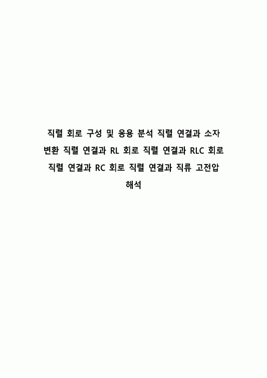 직렬 회로 구성 및 응용 분석 직렬 연결과 소자 변환 직렬 연결과 RL 회로 직렬 연결과 RLC 회로 직렬 연결과 RC 회로 직렬 연결과 직류 고전압 해석
