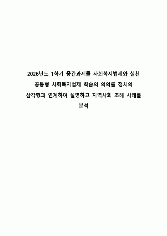 2026년도 1학기 중간과제물 사회복지법제와 실천 공통형 사회복지법제 학습의 의의를 정치의 삼각형과 연계하여 설명하고 지역사회 조례 사례를 분석
