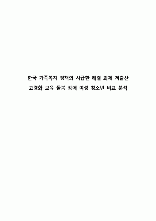 한국 가족복지 정책의 시급한 해결 과제 저출산 고령화 보육 돌봄 장애 여성 청소년 비교 분석