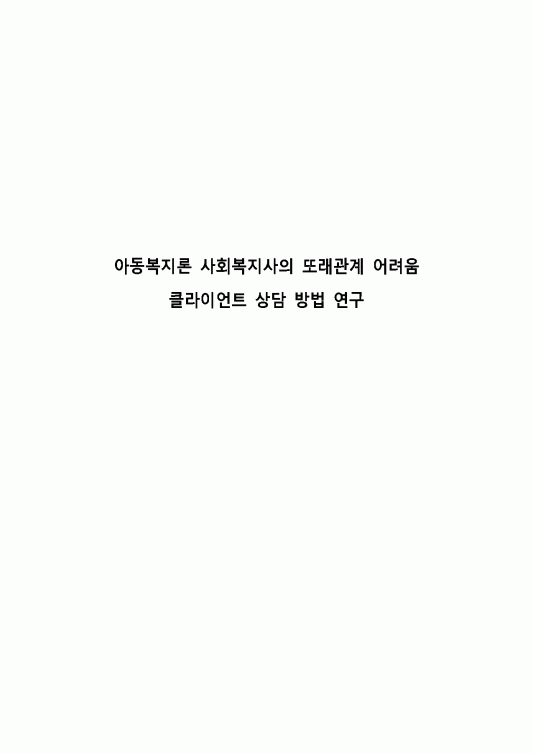 아동복지론 사회복지사의 또래관계 어려움 클라이언트 상담 방법 연구