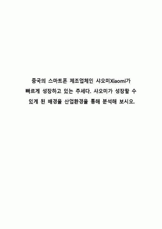 중국의 스마트폰 제조업체인 샤오미Xiaomi가 빠르게 성장하고 있는 추세다. 샤오미가 성장할 수 있게 된 배경을 산업환경을 통해 분석해 보시오.