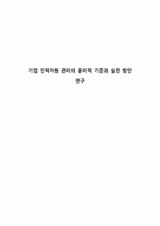 기업 인적자원 관리의 윤리적 기준과 실천 방안 연구