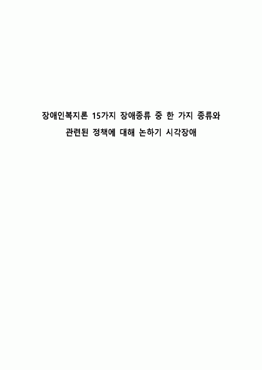 장애인복지론 15가지 장애종류 중 한 가지 종류와 관련된 정책에 대해 논하기 시각장애