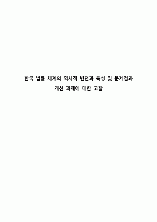 한국 법률 체계의 역사적 변천과 특성 및 문제점과 개선 과제에 대한 고찰
