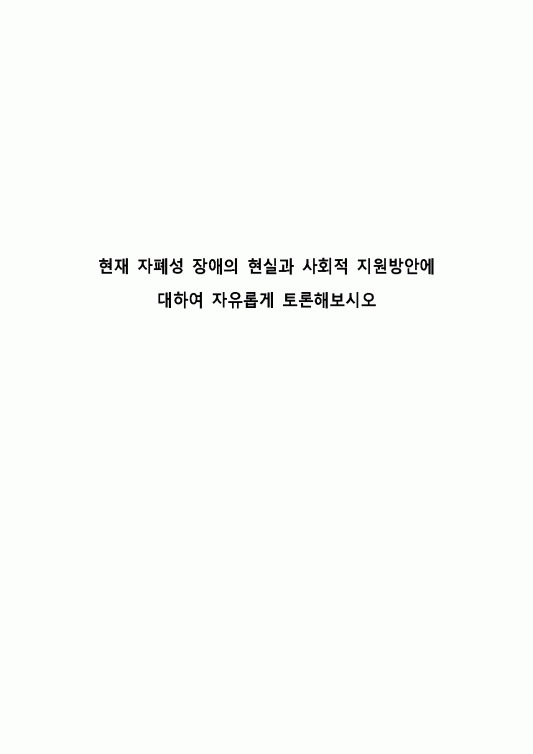 현재 자폐성 장애의 현실과 사회적 지원방안에 대하여 자유롭게 토론해보시오