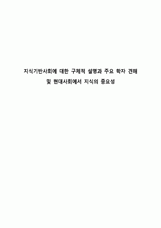 지식기반사회에 대한 구체적 설명과 주요 학자 견해 및 현대사회에서 지식의 중요성