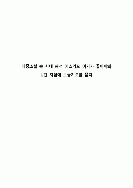 대중소설 속 시대 해석 에스키모 여기가 끝이야와 U턴 지점에 보물지도를 묻다