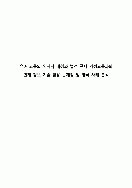 유아 교육의 역사적 배경과 법적 규제 가정교육과의 연계 정보 기술 활용 문제점 및 영국 사례 분석